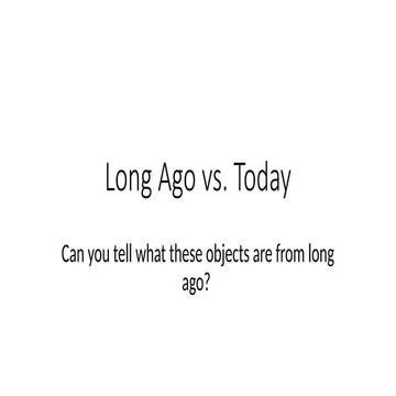 long ago vs today can you tell what objects | PPTX