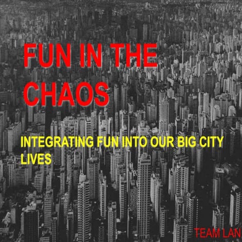 [Challenge:Future] Fun in the chaos: Integrating fun into our big city ...