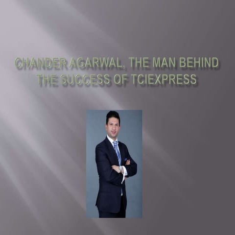 Chander Agarwal, the man behind the success | PPTX