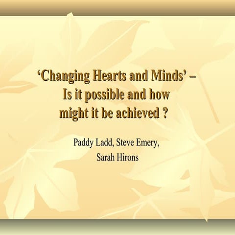 Changing hearts and minds paddy ladd steve emery_sarah hirons | PPT