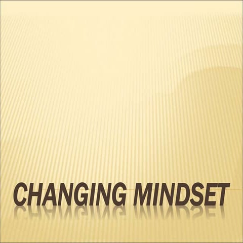 Changing mindset | PPT | Business and Finance