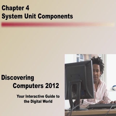 Chapter 04 -- System Unit Components -- Discovering Computers 2012 | PPT