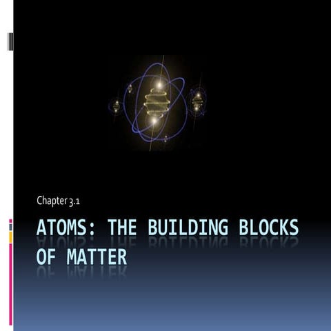 Chapter 3.1 : The Atom: The Building Blocks of Matter | PPTX