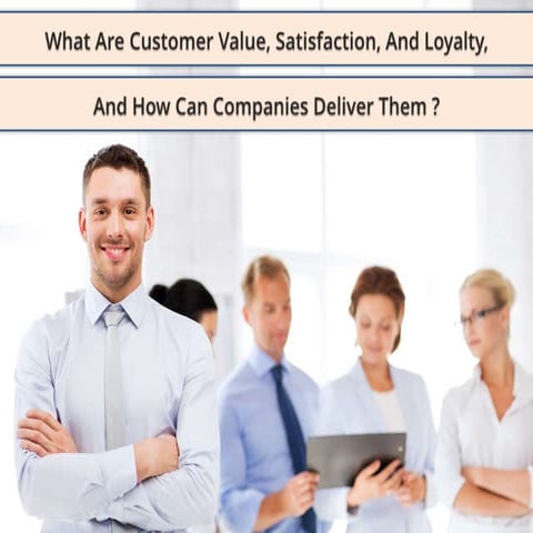 What are customer value, satisfaction, and loyalty, and how can ...