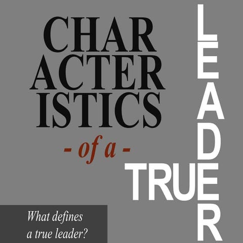 CHARACTERISTICS OF A TRUE LEADER | PPTX
