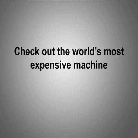 Check out the world’s most expensive machine | PPTX