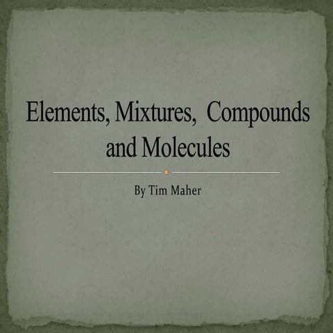 Elements, Mixtures, Compounds and Molecules | PPTX