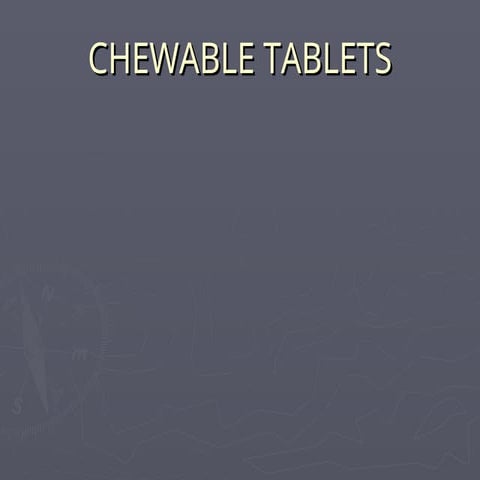 CHEWABLE TABLETS,formulation factors and various types of chewable tablets | PPT