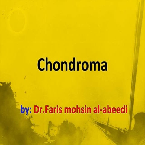 Chondroma (Doctor Faris Alabeedi MSc, MMedSc, PgDip, BDS.) | PPTX