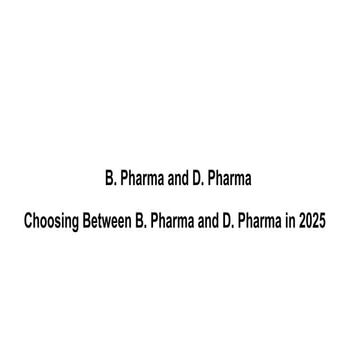 Choosing Between B. Pharma and D. Pharma in 2025.pptx