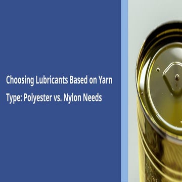 Right Lubricant for Every Yarn: Nylon vs Polyester | PPTX