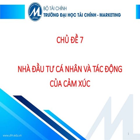 CHU DE 7. NHA DAU TU CA NHAN VA TAC DONG CUA CAM XUC.pptx
