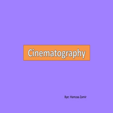 Cinematography hamzaa | PPTX | Photography | Arts and Crafts