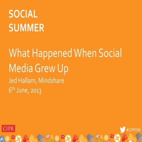 CIPR Social Summer - Jed Hallam - What Happened When Social Media Grew Up | PPTX