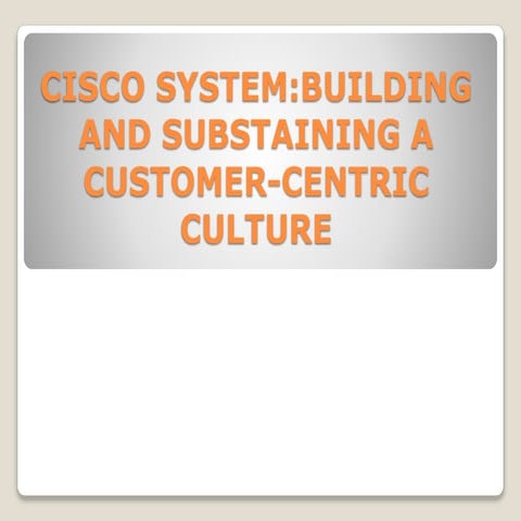 CISCO SYSTEM:BUILDING AND SUBSTAINING A CUSTOMER-CENTRIC CULTURE | PPT