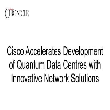 Cisco Accelerates Development of Quantum Data Centres with Innovative ...