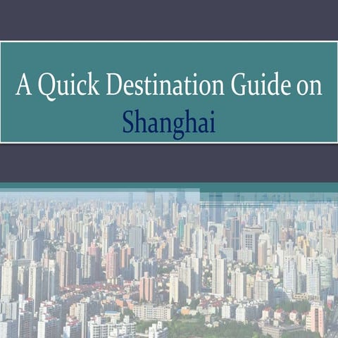 A Quick Destination Guide on Shanghai | PPTX