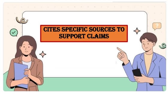 CITES SPECIFIC SOURCES TO SUPPORT CLAIMS pptx | PPTX | Education