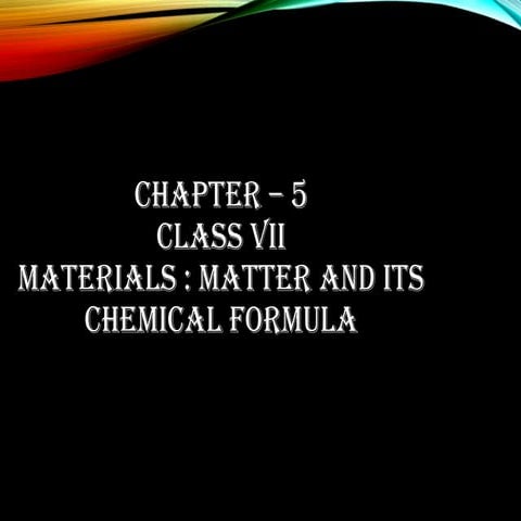 CL-7-CH-5 MATTER AND ITS CHEMICAL FORMULA.PPT