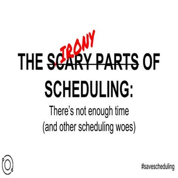 The Irony of Scheduling: There's Not Enough Time [and other woes] | PPT