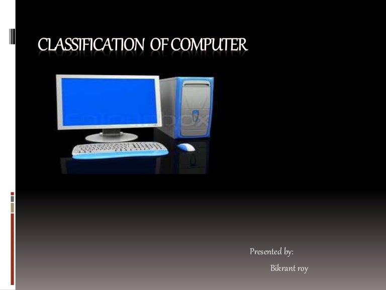 Classifications of computer by bikrant roy
