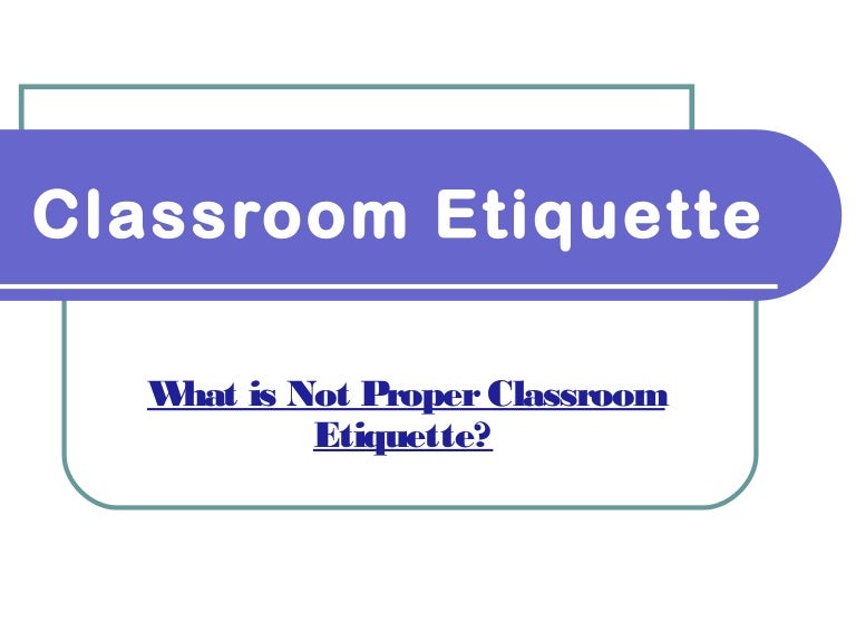 Classroom Etiquette 1 Classroom Etiquette 1