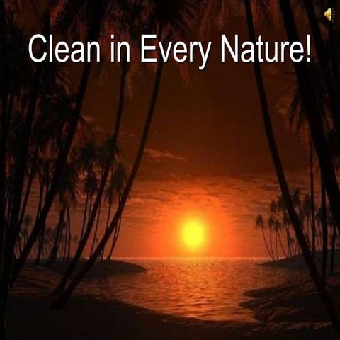 Clean in Every Nature (Slideshow by: Kal-el) | PPT