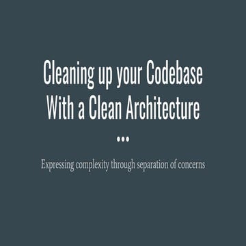 Cleaning Up Your Codebase With A Clean Architecture Ppt 