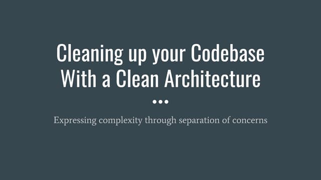 Cleaning Up Your Codebase With A Clean Architecture Ppt