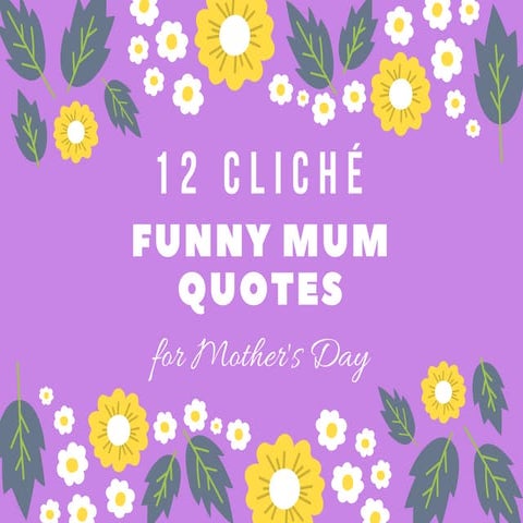 12 Cliché Funny Mum Quotes for Mother's Day | PDF