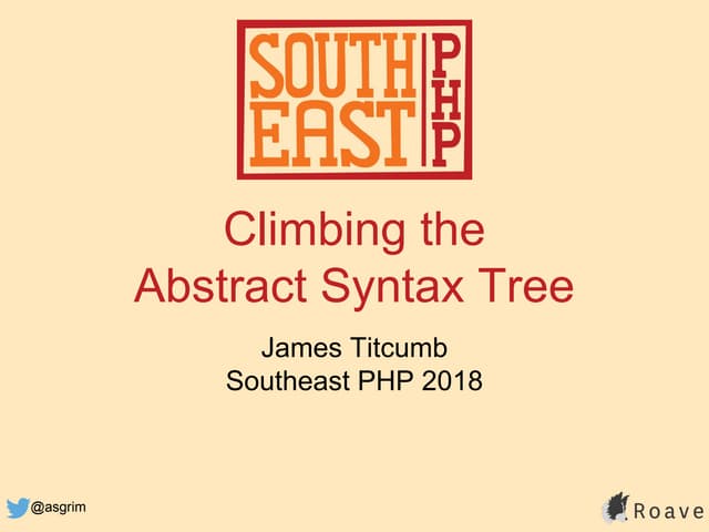 Climbing The Abstract Syntax Tree Southeast Php 2018 Ppt