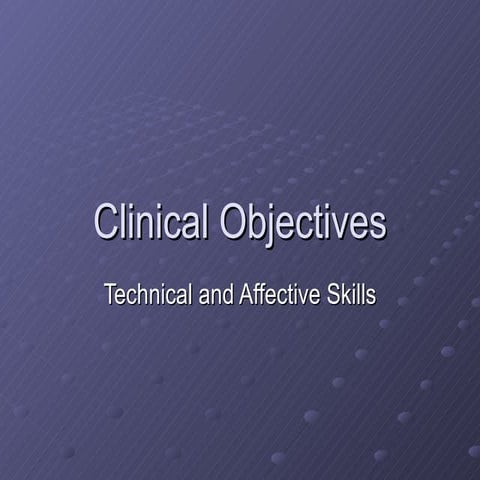 Clinical Objectives Technical Affective Skills | PPT
