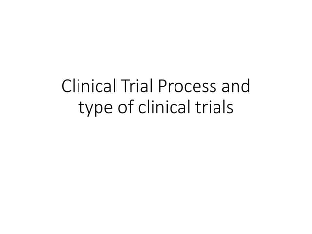 Clinical Trial Process And Type Of Clinical Trials Ppt