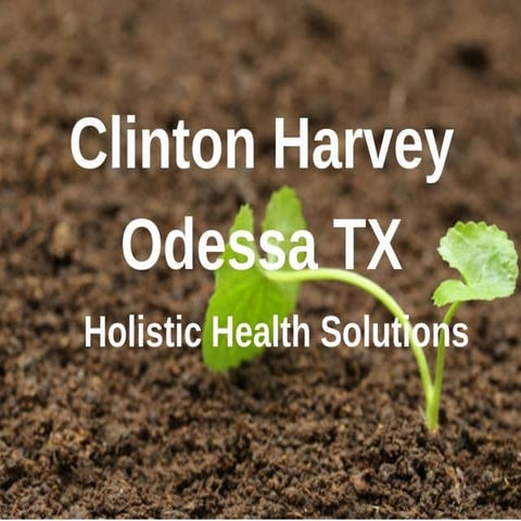 Clinton Harvey Odessa TX - Holistic Health Solutions | PPT