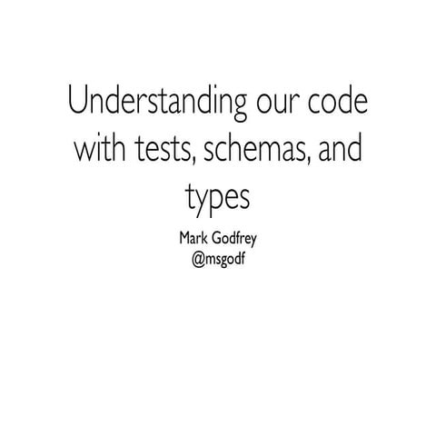 Understanding our code with tests, schemas, and types | PDF