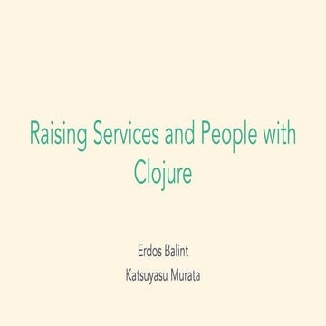 Clojure/north 2019 Raising Services and People with Clojure | PDF | Web Development | Internet