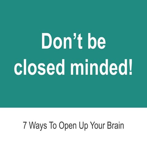 Don't Be Closed Minded. 7 Ways Open Up Your Mind | PPT