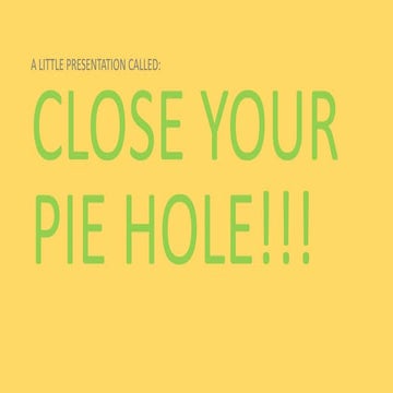 CLOSE YOUR PIE HOLE!!! | PPTX