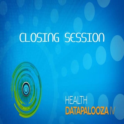Health Datapalooza 2013: Closing session | PPT