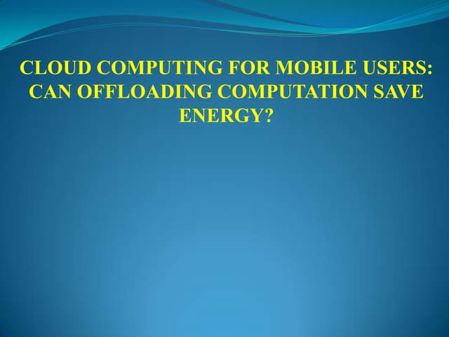 Cloud Computing For Mobile Users Can Offloading Computation Save Energy Ppt Free Download