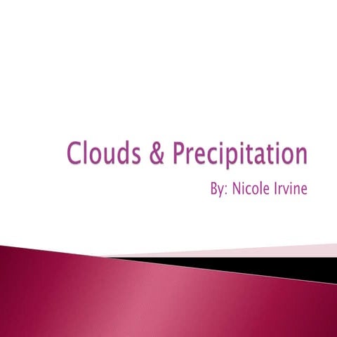 Clouds & precipitation: Nicole Irvine | PPT