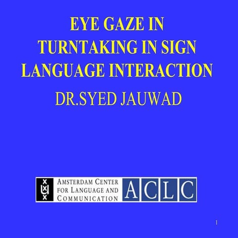 EYE GAZE IN TURNTAKING IN SIGN LANGUAGE INTERACTION | PPT