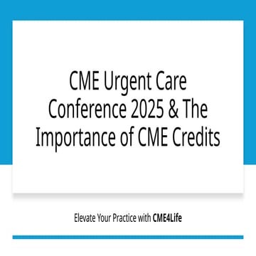 CME Urgent Care Conference 2025 & The Importance of CME Credits.pptx