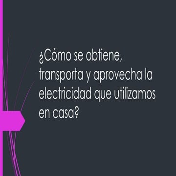 Cómo se obtiene, transporta y aprovecha la electricidad en casa | PPTX