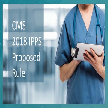 CMS 2018 IPPS Proposed Rule | PPTX | Healthcare Industry | Industries