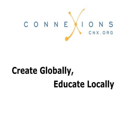 Connexions: Create Globally, Educate Locally | PPT