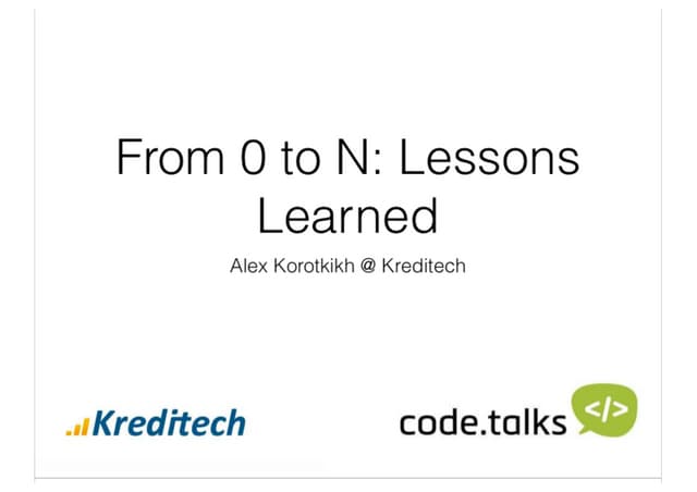 Alex Korotkikh - From 0 to N: Lessons Learned - code.talks 2015 | PPT Alex Korotkikh - From 0 to N: Lessons Learned - code.talks 2015 | PPT
