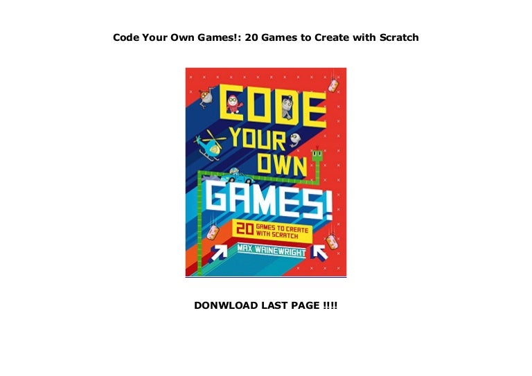 Code Your Own Games!: 20 Games To Create With Scratch