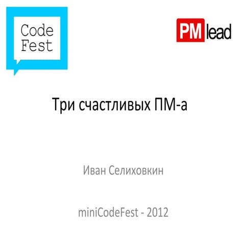 CodeFest, июль 2012. — Селиховкин И. 3 счастливых ПМ-а | PPT