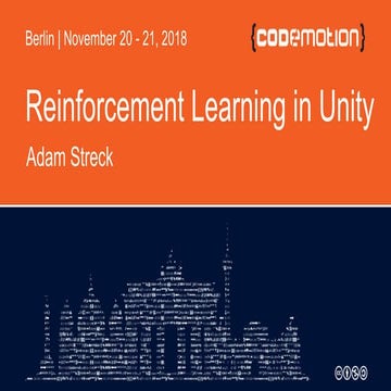 Adam Streck - Reinforcement Learning in Unity. Teach Your Monsters - Codemotion Berlin 2018 | PPTX